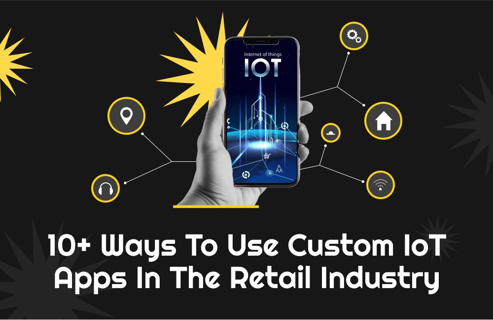 10+ ways to use Custom IoT-based apps in the retail industry