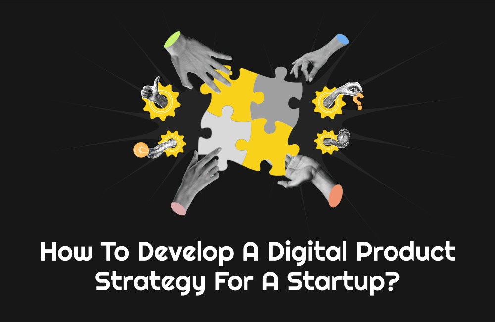 How to Develop a Digital Product Strategy for a Startup?